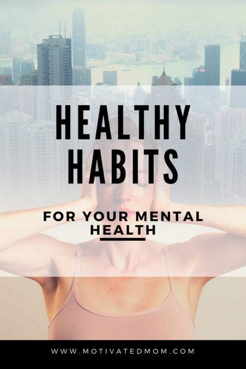 Healthy Habits for Your Mental Health - Motivated Mom